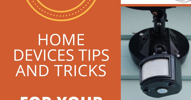 5 HOME DEVICES TIPS AND TRICKS FOR YOUR DAILY LIFE