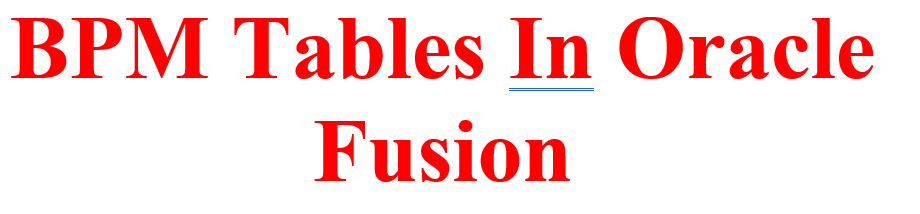 Oracle Application's Blog: BPM tables in oracle fusion