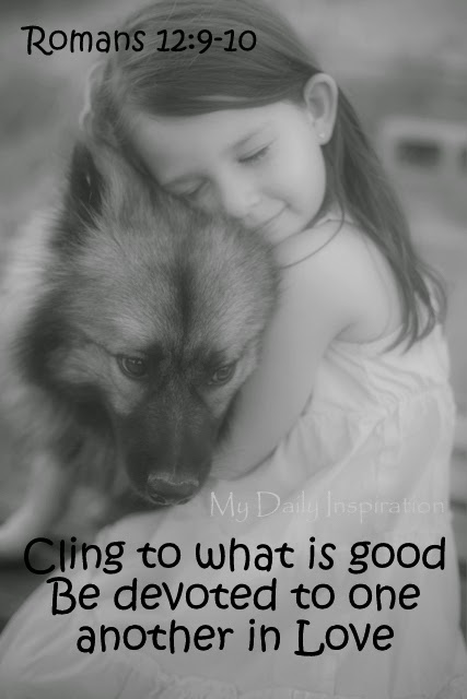 Cling to what is good. Be devoted to one another in love