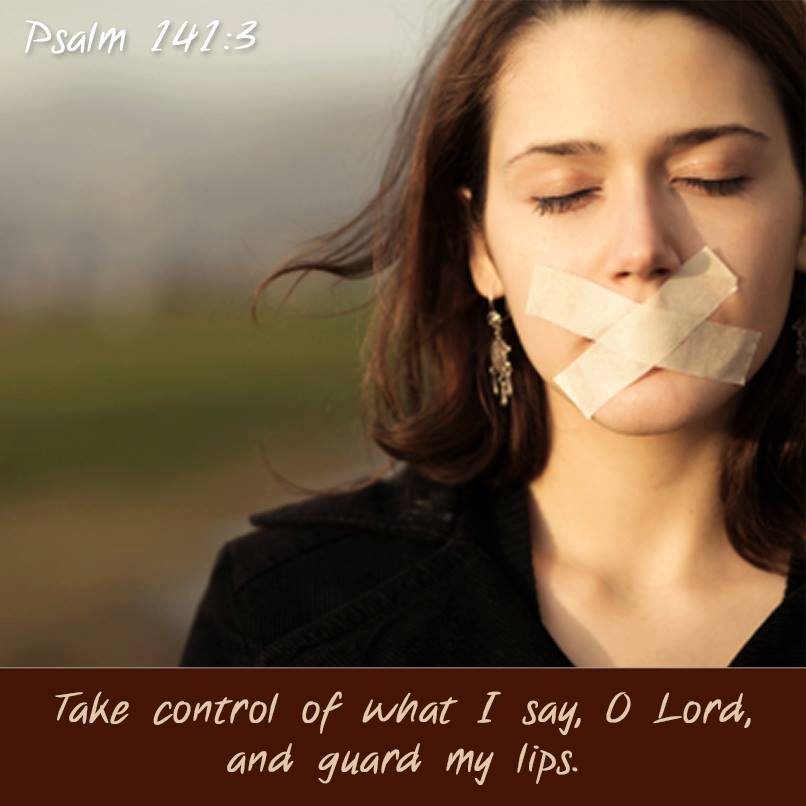 Take Control of what i say, O Lord, and guard my lips. Psalm 141:3 - Quotes