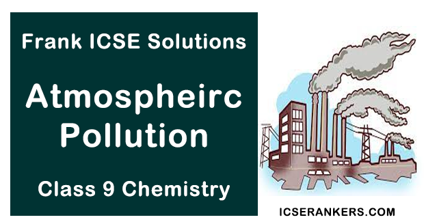 Chapter 10 Atmospheric Pollution Frank Class 9 Frank Chemistry