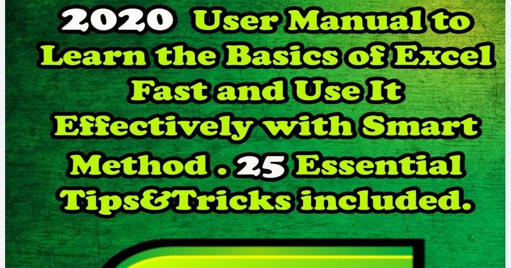 Excel: 2020 User Manual to Learn the Basics of Excel Fast and Use It Effectively with Smart ...