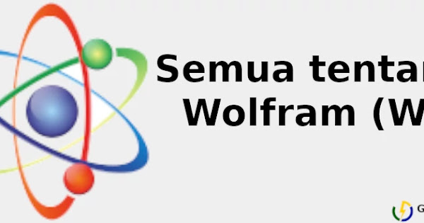 Semua tentang Wolfram ☢️ (W) 2021
