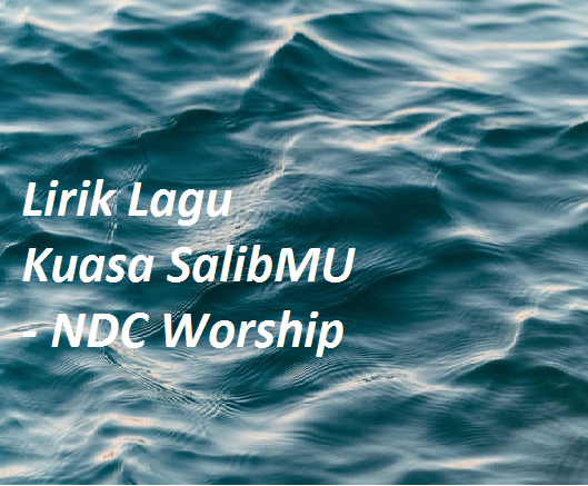Lirik Lagu Kuasa SalibMU - NDC Worship - Daring Rohani