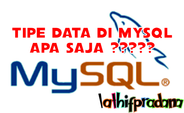 Tipe Data di MySQL ? Ada Apa Saja ? | LathifPradana