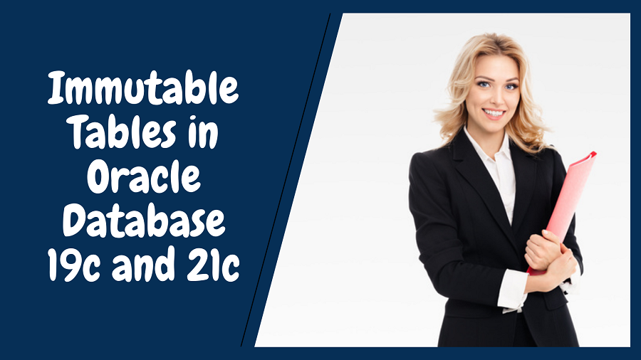 Immutable Tables in Oracle Database 19c and 21c | DB Exam Study