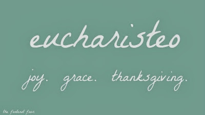 Galations 6:9: Eucharisteo... Joy. Grace. Thanksgiving.