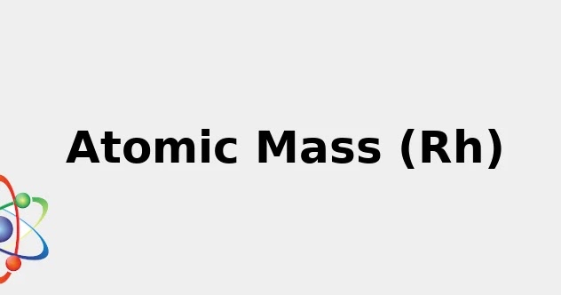 Atomic Mass Rh (& Secrets: Uses, Sources and more...) 2022