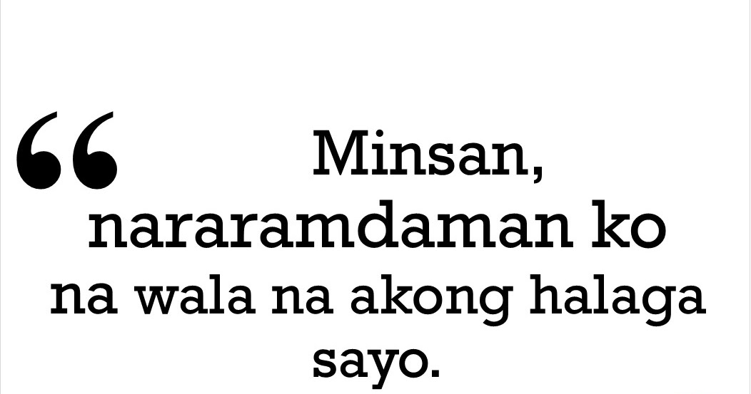 Tagalog love quotes sad break - up - Minsan wala na akong halaga sayo ...
