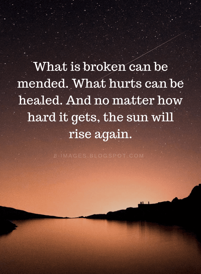 What is broken can be mended. What hurts can be healed. Inspirational ...