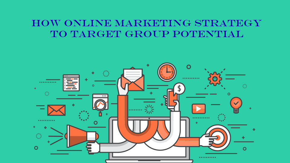 How Online Marketing Strategy to Target Group Potential - World Informs