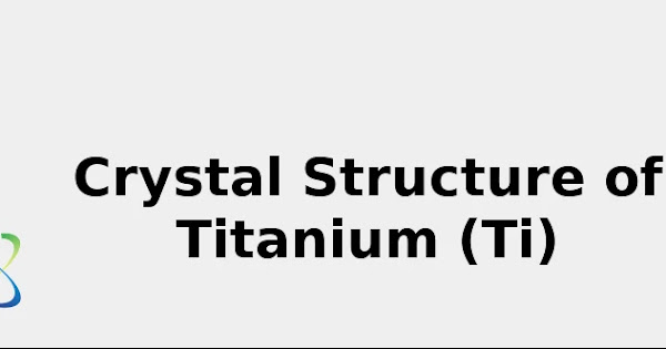 2022: Crystal Structure of Titanium (Ti) [& Color, Uses, Discovery ...