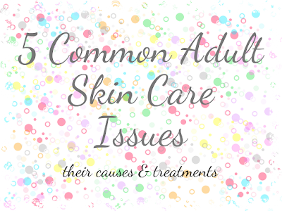 Five common adult skin care issues - Cosette's Beauty Pantry