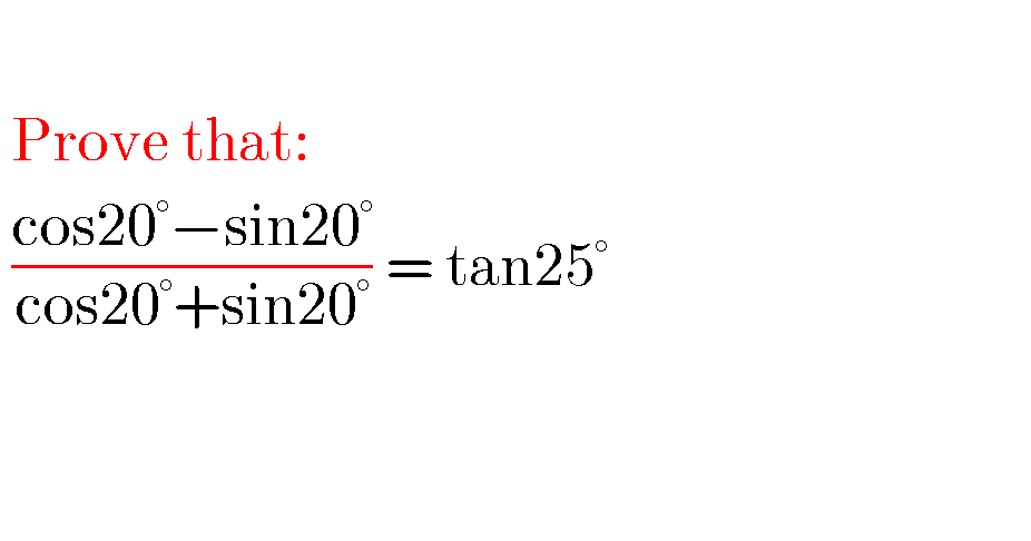 Prove that: (cos20°- sin20°)/(cos20° +sin20°} = tan25°| Trigonometric ...