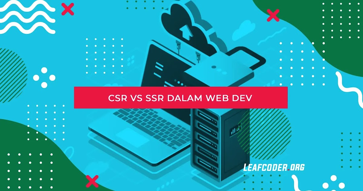 CSR vs SSR dalam Website Development - Digital Solutions by Leafcoder
