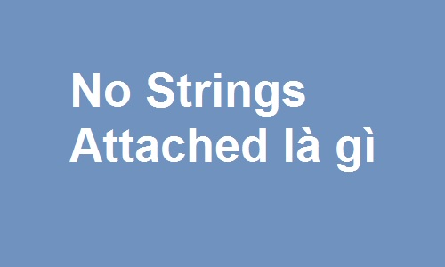 No Strings Attached là gì, giải thích ý nghĩa No Strings Attached đầy đủ