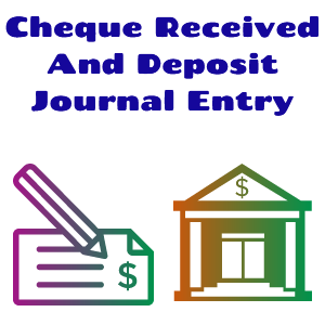 Cheque / Check Received And Deposit Journal Entries [With More Cases]