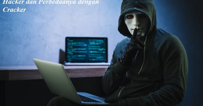 Pengertian Hacker Beserta Jenis-Jenis Hacker dan Perbedaanya dengan ...