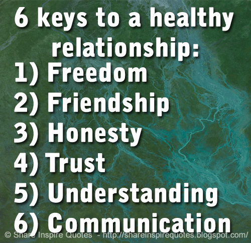 6 keys to a healthy relationship: 1) Freedom 2) Friendship 3) Honesty 4 ...