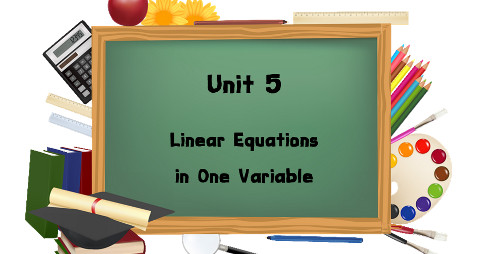 Unit 4 Linear Equations in One Variable