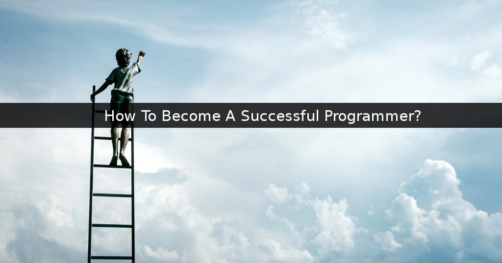 How To Become A Successful Programmer?