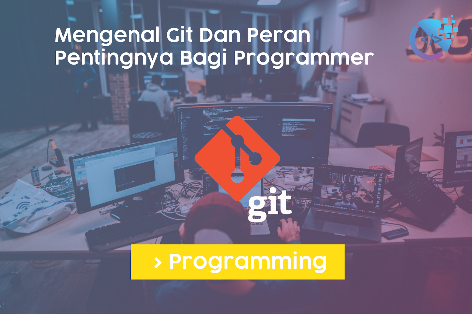 Sekilas Coding: Mengenal Git Dan Peran Pentingnya Bagi Programmer