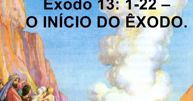 Êxodo 13: 1-22 – O INÍCIO DO ÊXODO. ~ JAMAIS DESISTA!