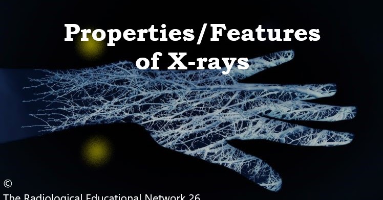 The Radiological Educational Network 26: Properties/Features of X-rays