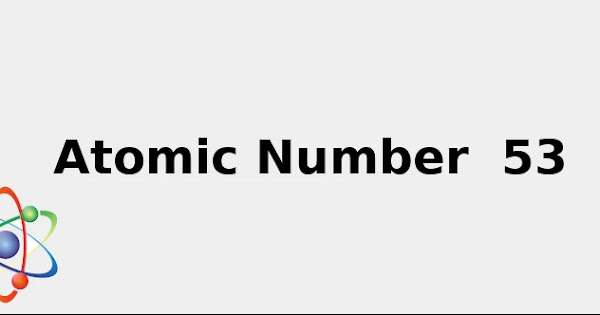 Atomic Number 53 (+ facts: Sources, Uses, Color and more...) 2022