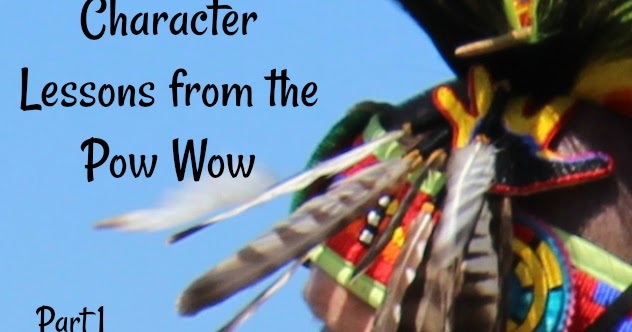 Home Sweet Life: Character lessons from the Powwow ~ Part 1