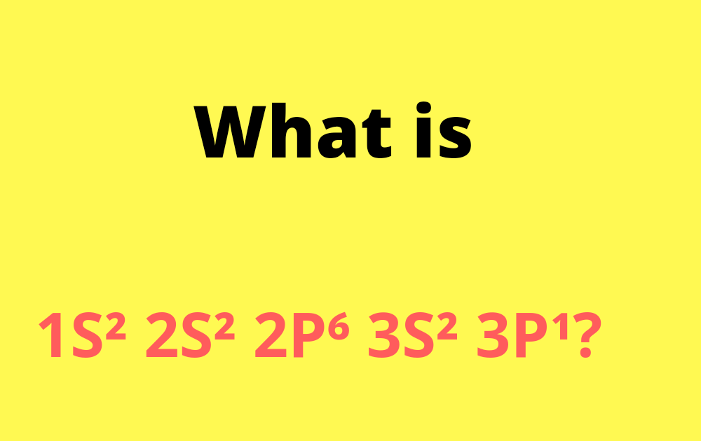 1s2 2s2 2p6 3s2 3p1 ||What is 1s2 2s2 2p6 3s2 3p1 ?||What element has ...