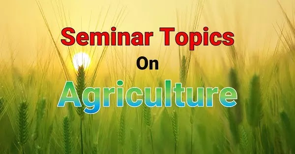 Seminar Topics on Agriculture: PDF Reports and PPT