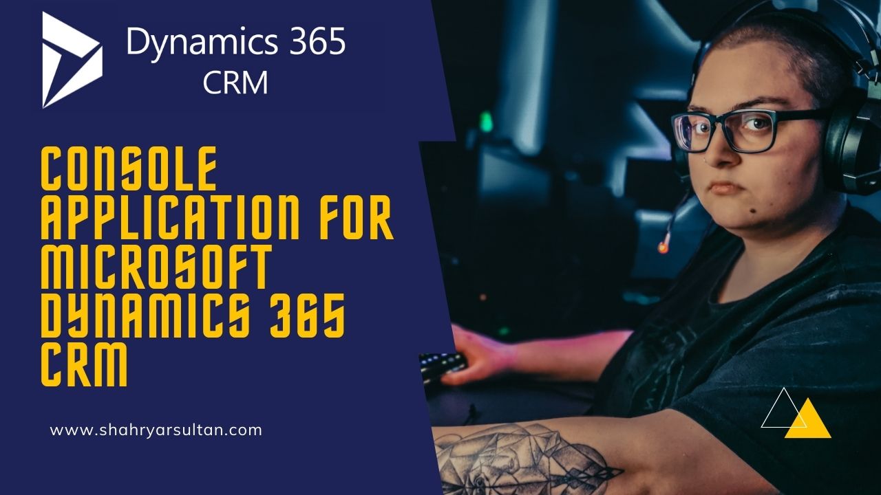 How To Write Console Application For Microsoft Dynamics 365 CRM Shahryar Sultan how-to-write-console-application-for-microsoft-dynamics-365-crm-shahryar-sultan