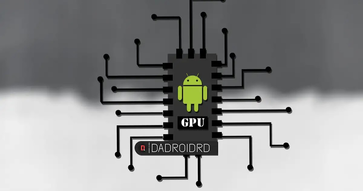 Jenis Dan Tingkatan Gpu Terbaik Untuk Smartphone Android