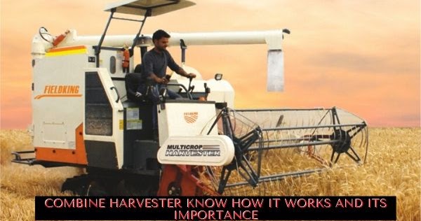 Combine Harvester Know How It Works And Its Importance