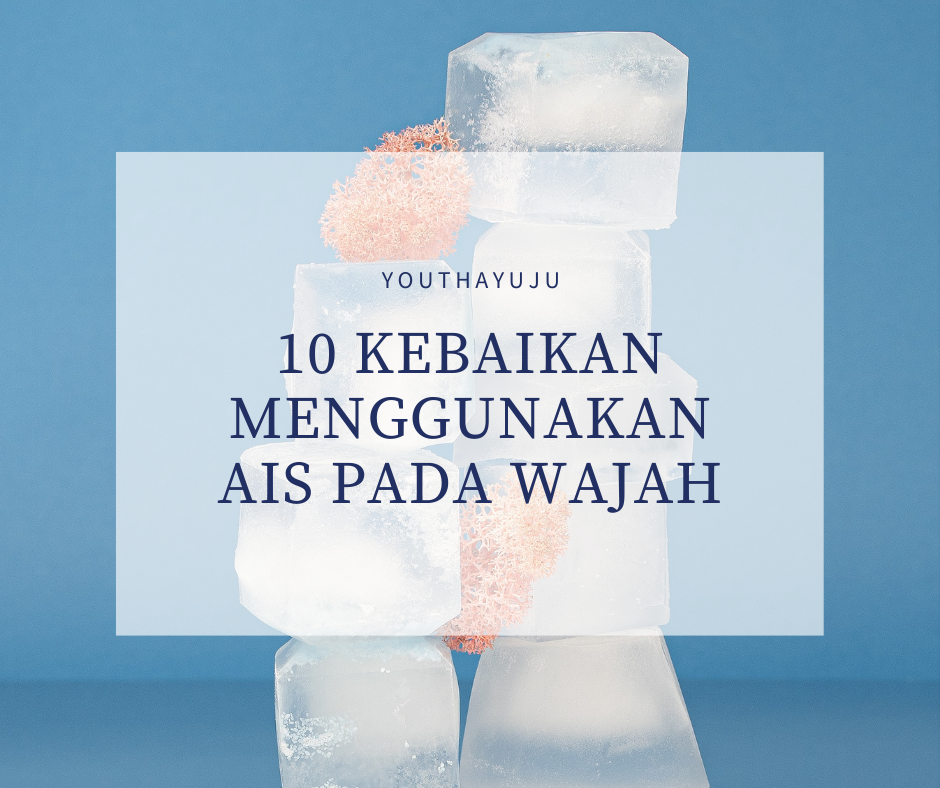 10 KEBAIKAN MENGGUNAKAN AIS PADA WAJAH | YouthAyuju Blog | Part-time ...