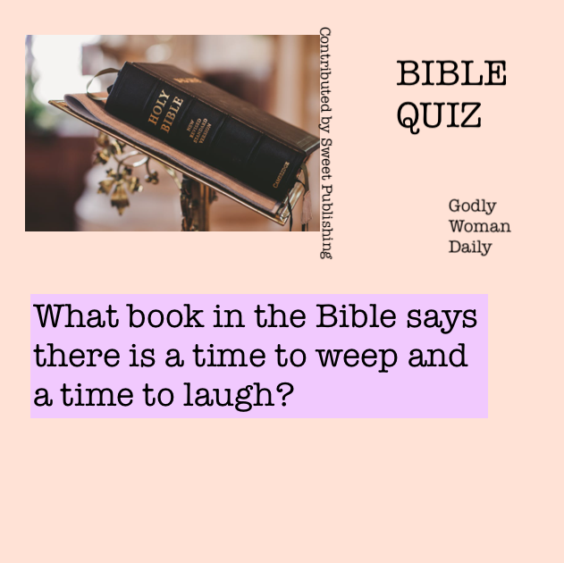What Book In The Bible Says There Is A Time To Weep And A Time To Laugh BIBLE QUIZ what-book-in-the-bible-says-there-is-a-time-to-weep-and-a-time-to-laugh-bible-quiz