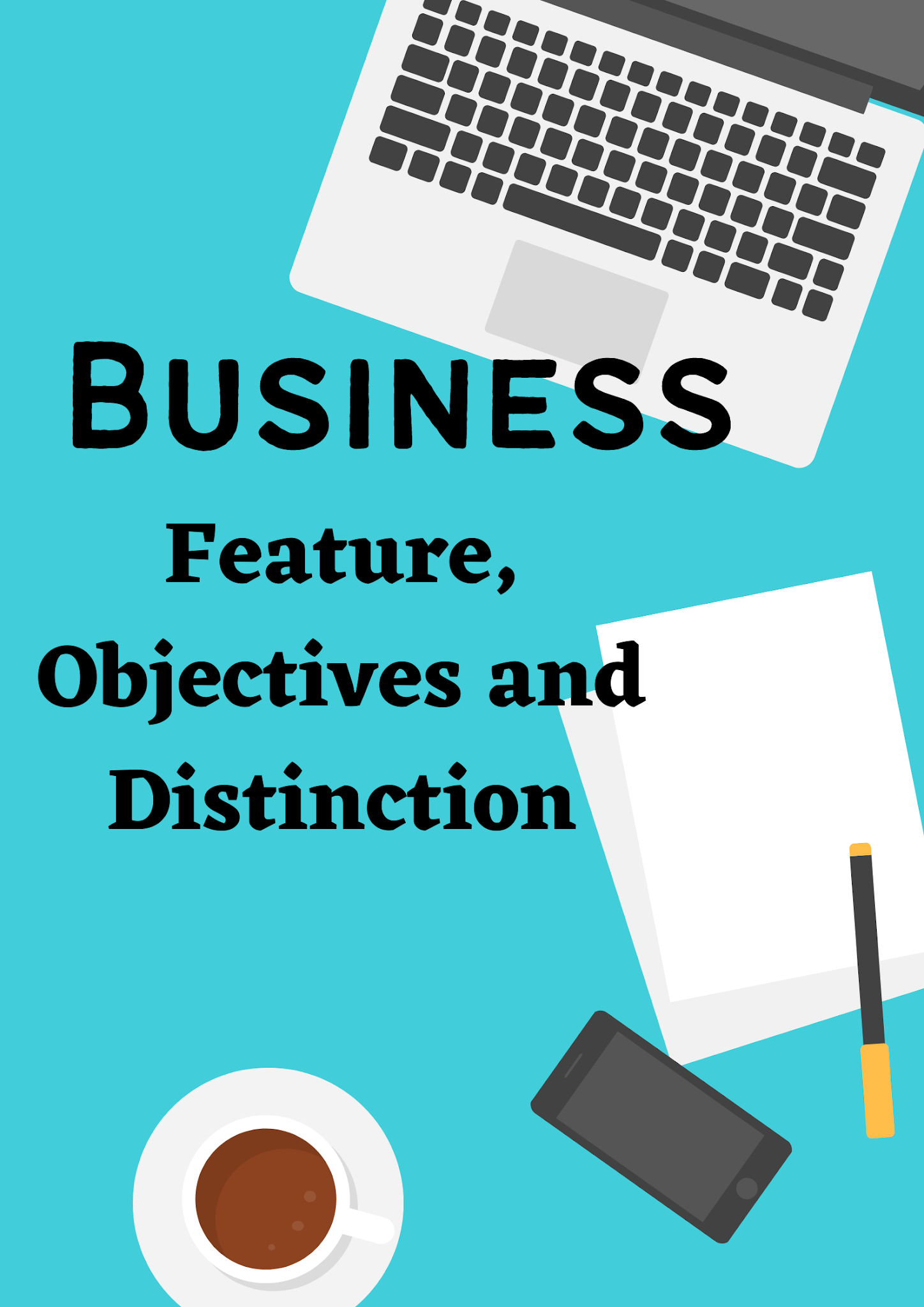 What are the Features, objectives and types of Business. Distinguish ...