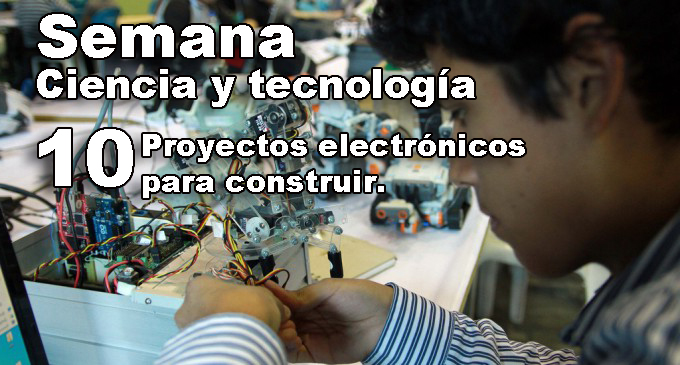 10 proyectos electrónicos para la semana de la ciencia y tecnología