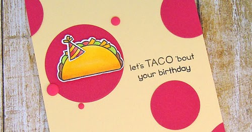 Inking Aloud: Let's Taco 'Bout Your Birthday