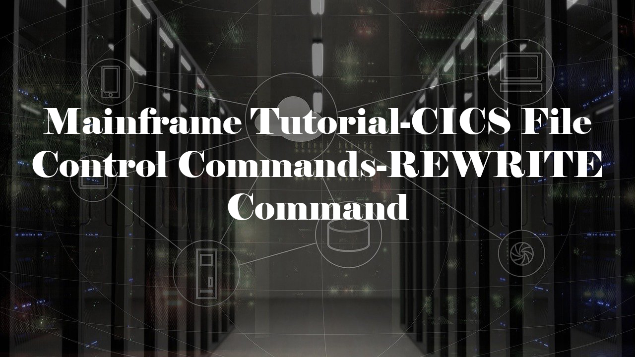 Mainframe Tutorial CICS File Control Commands REWRITE Command Mainframe Tutorial CICS File Control Commands REWRITE Command