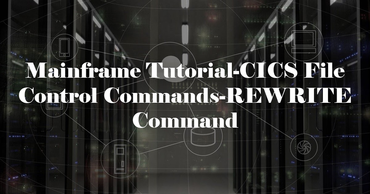Mainframe Tutorial-CICS File Control Commands-REWRITE Command ... Mainframe Tutorial-CICS File Control Commands-REWRITE Command ...