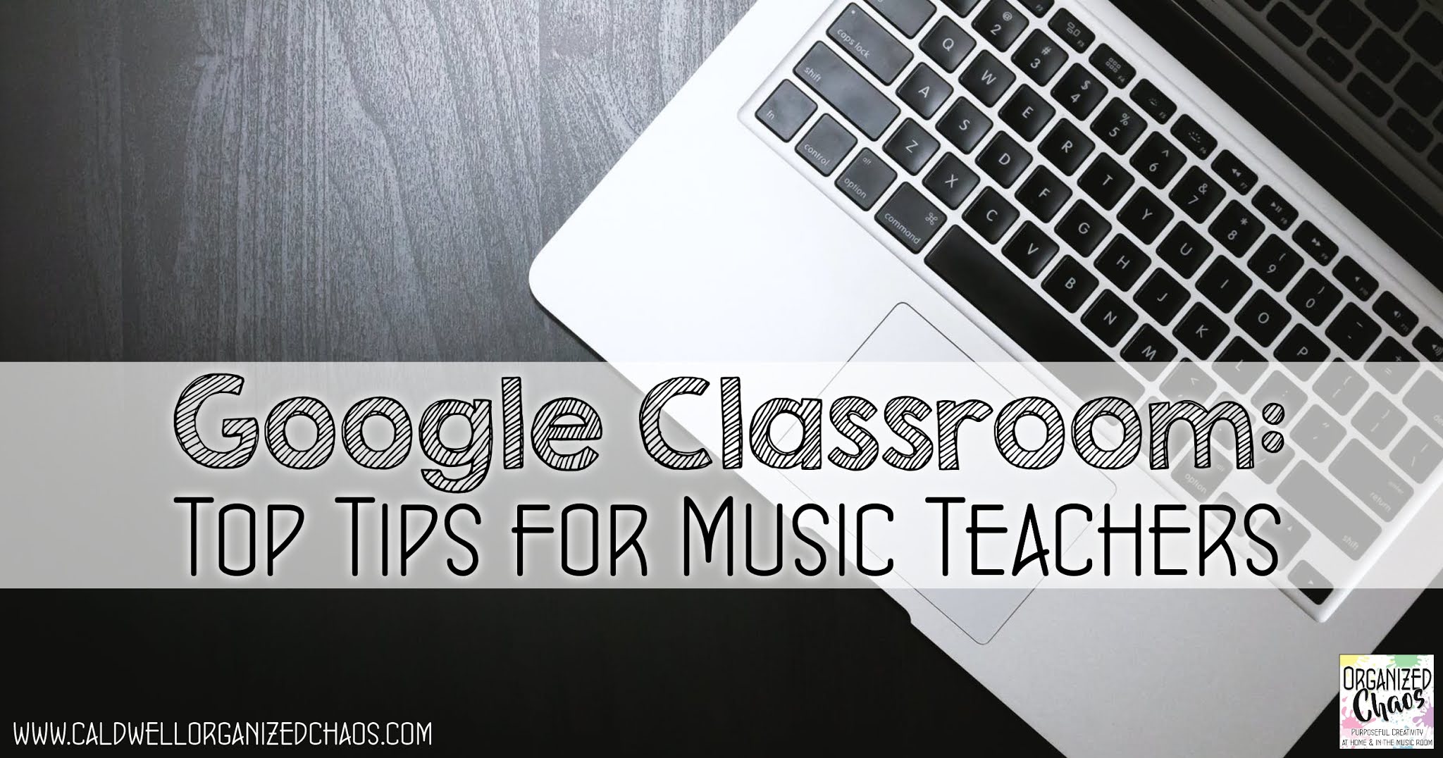 Google Classroom: Top Tips for Music Teachers | Organized Chaos
