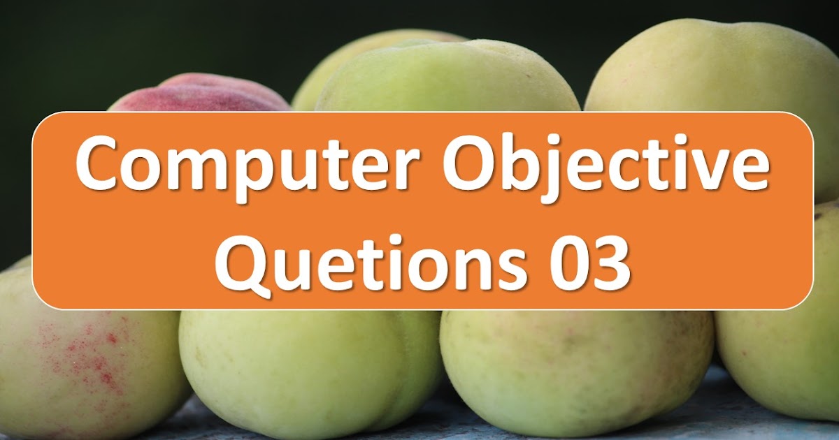 Computer Objective Quetions 03 - All Fundamentals of Computer
