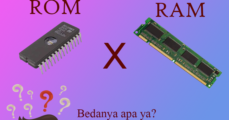 RAM dan ROM, bedanya apa sih?
