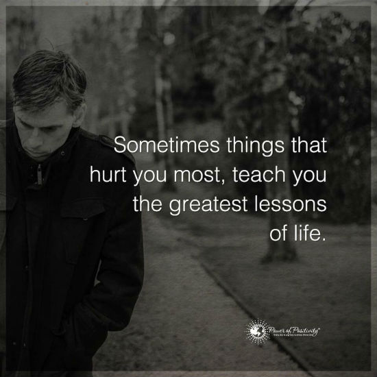 Sometimes things that hurt you most, teach you the greatest lessons of ...