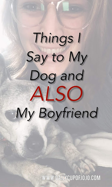 Things I Say to My Dog And Also My Boyfriend | DAILYCUPOFJOJO
