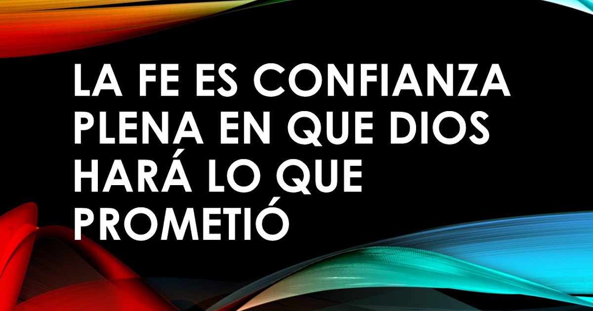 La Palabra de Fe: La Fe es Confianza Plena en que Dios Cumple lo que ...