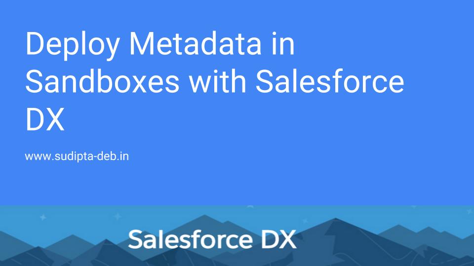 Using SalesforceDx deploy metadata in Sandboxes or Non-Scratch Salesforce Orgs | Technical ...