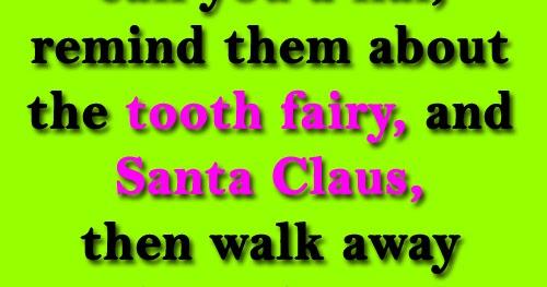 If your parents call you a liar, remind them about the tooth fairy, and ... If your parents call you a liar, remind them about the tooth fairy, and ...